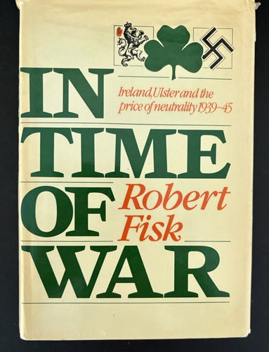 In Time of War Ireland, Ulster & Price of Neutrality 1939-45 Robert ...