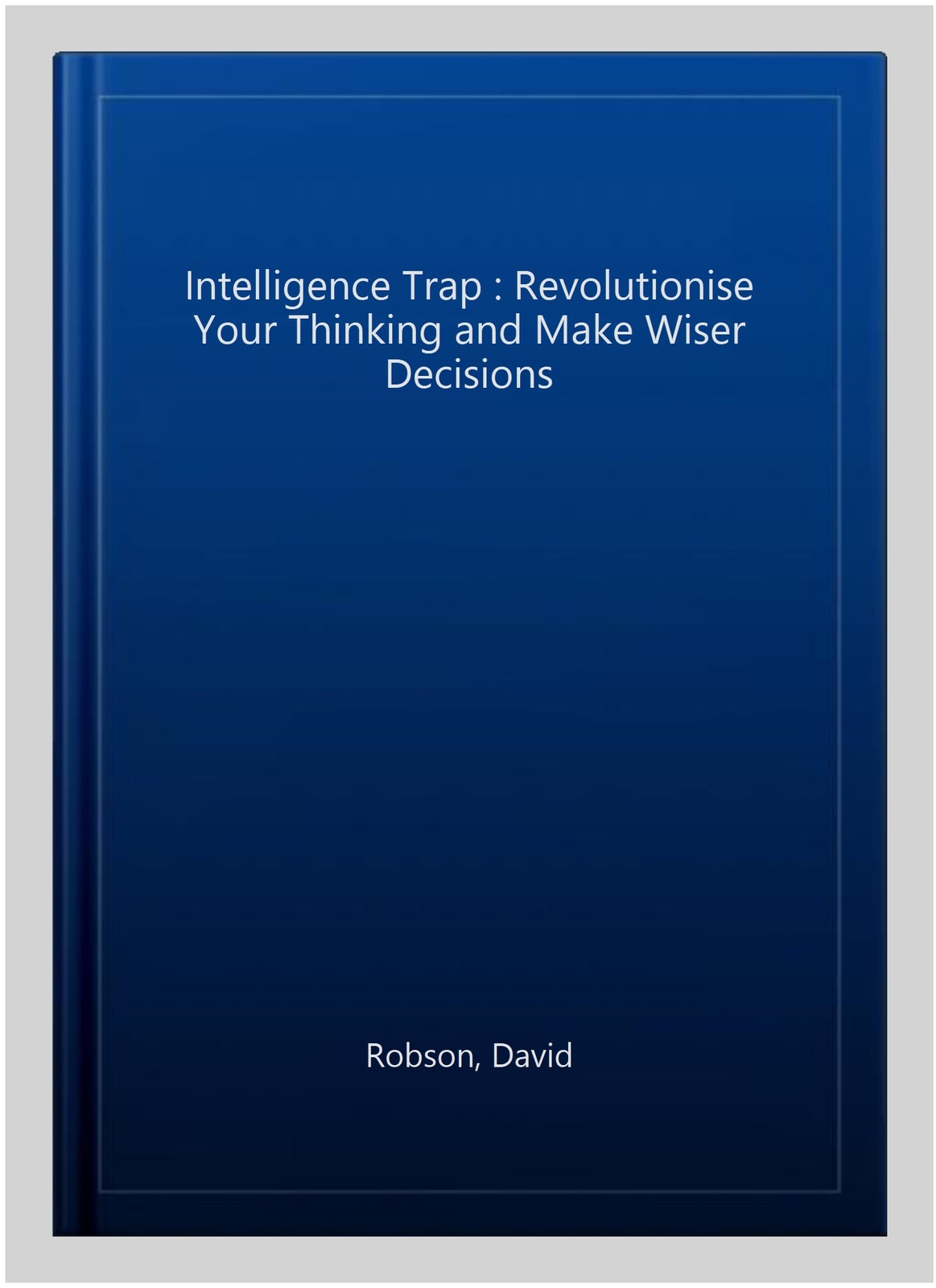 Intelligence Trap Revolutionise Your Thinking and Make Wiser Decisions ...