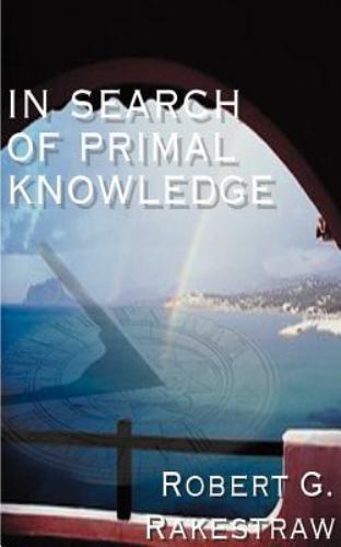 In Search of Primal Knowledge by Robert G. Rakestraw (2000, Trade ...