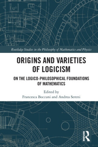 Origins and Varieties of Logicism: On the Logico-Philosophical ...