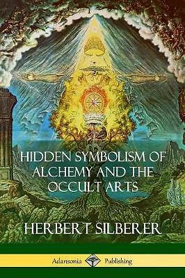 Hidden Symbolism of Alchemy and the Occult Arts by Herbert Silberer ...