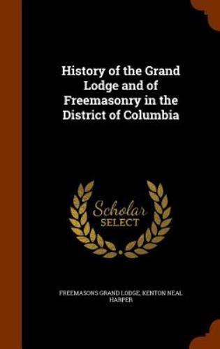 History of the Grand Lodge and of Freemasonry in the District of ...