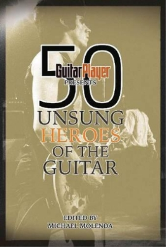 Michael Molenda Guitar Player Presents 50 Unsung Heroes of the Guitar ...
