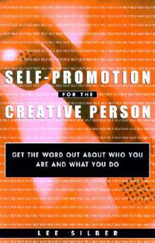 Self-Promotion for the Creative Person: Get the Word Out About Who You ...