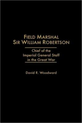 Field Marshal Sir William Robertson: Chief Of The Imperial General ...