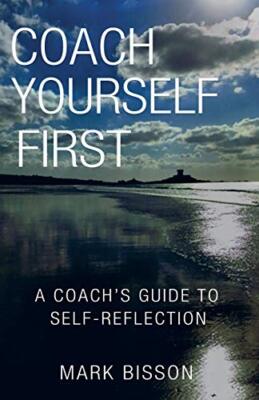 Coach Yourself First: A Coach's Guide to ... by Mark Bisson Paperback ...