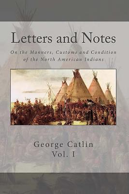 Letters and Notes on the Manners, Customs and Conditions of the North ...