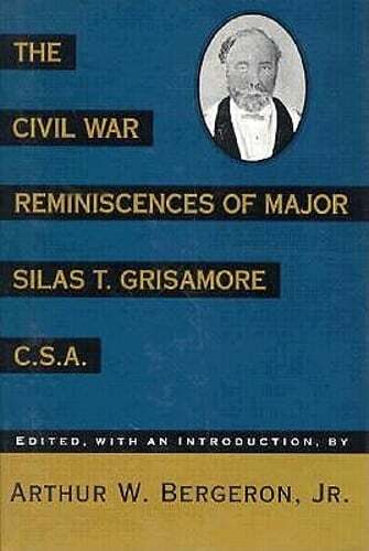 The Civil War Reminiscences of Major Silas T. Grisamore, C. S. A. by ...