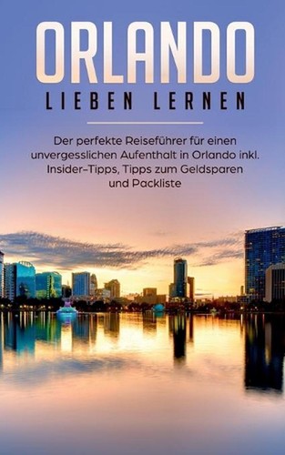 Orlando lieben lernen: Der perfekte Reisef?hrer f?r einen ...