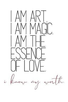 I Am Art I Am Magic I Am Essence Love i know my worth: by Rose, B Jaela ...