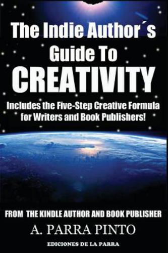 Self Publishing 101 Ser.: Indie Author´s Guide to Creativity : Includes the Five-Step Creative ...