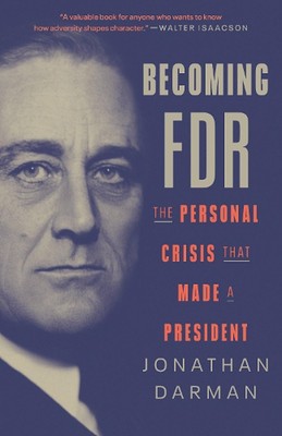 Becoming FDR: The Personal Crisis That Made a President by Jonathan ...
