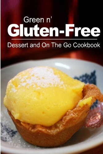 Green n' Gluten-Free - Dessert and On The Go Cookbook: Gluten-Free ...