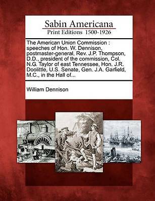 The American Union Commission: Speeches of Hon. W. Dennison, Postmaster ...