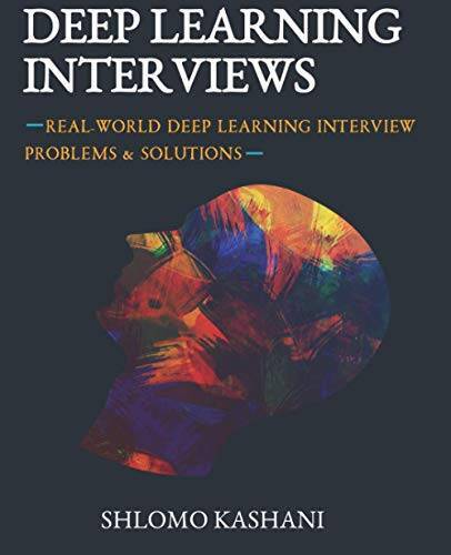 Deep Learning Interviews: Hundreds of fully solved job interview ...