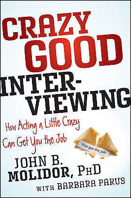 Crazy Good Interviewing: How Acting A Little Crazy Can Get You The Job ...
