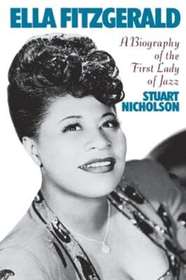 Ella Fitzgerald: A Biography of the First Lady of Jazz by Stuart ...