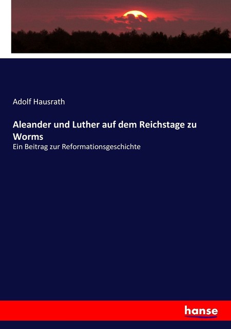 Aleander und Luther auf Dem Reichstage zu Worms von Adolf Hausrath ...