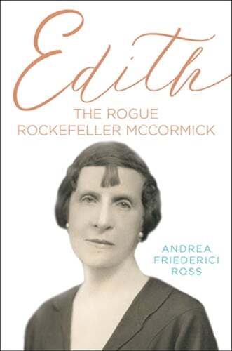 Edith: The Rogue Rockefeller McCormick by Andrea Friederici Ross: Used ...