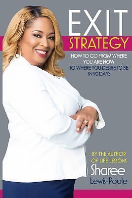Exit Strategy : How to Go from Where You Are Now to Where You Desire to ...