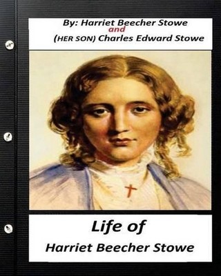 Life of Harriet Beecher Stowe.By Harriet Beecher Stowe and Charles ...