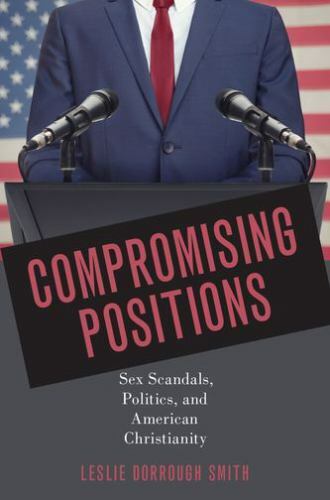Compromising Positions : Sex Scandals, Politics, and American ...