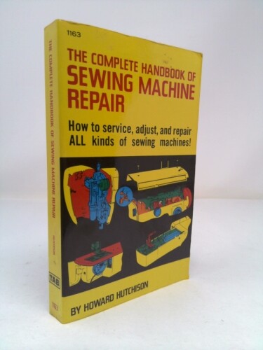 The Complete Handbook of Sewing Machine Repair by Howard Hutchison ...