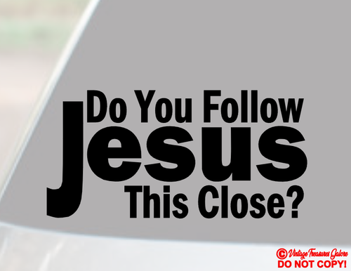 DO YOU FOLLOW JESUS THIS CLOSE? VINYL DECAL STICKER CAR REAR WINDOW ...