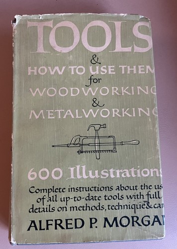 Tools & How To Use Them for Woodworking & Metalworking by Alfred Morgan ...