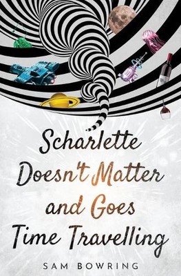 Scharlette Doesn't Matter and Goes Time Travelling by Sam Bowring ...