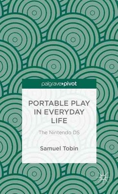 Portable Play in Everyday Life: The Nintendo DS by Samuel Tobin ...