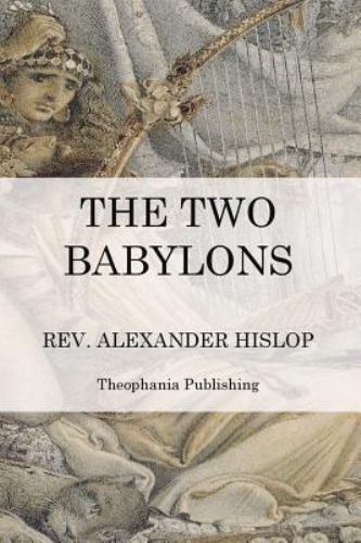 Two Babylons : The Papal Worship by Alexander Hislop (2012, Trade ...