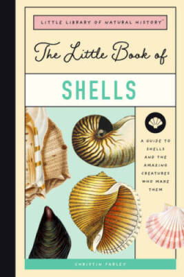 The Little Book of Shells: A Guide to Shells and the Amazing Creatur ...