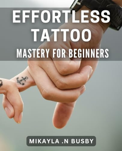 Effortless Tattoo Mastery for Beginners: Master the Art of Tattooing with Ease: | eBay