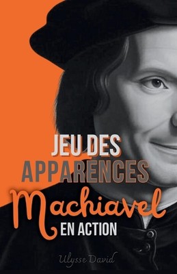 Jeu des Apparences: Machiavel en Action by Ulysse David Paperback Book | eBay