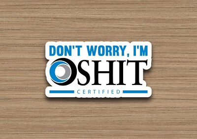 Funny OSHA / Hardhat Sticker Don't Worry I'm OSHIT Certified | eBay