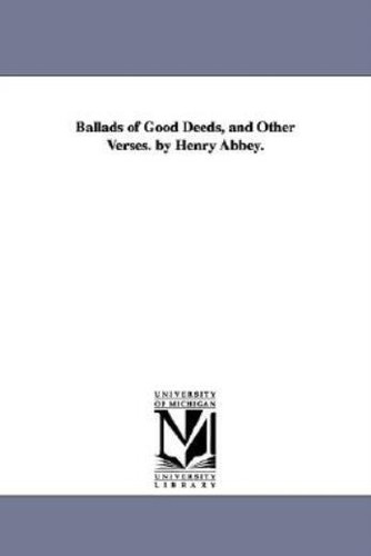 Ballads of Good Deeds, and Other Verses by Henry Abbey by Henry Abbey ...