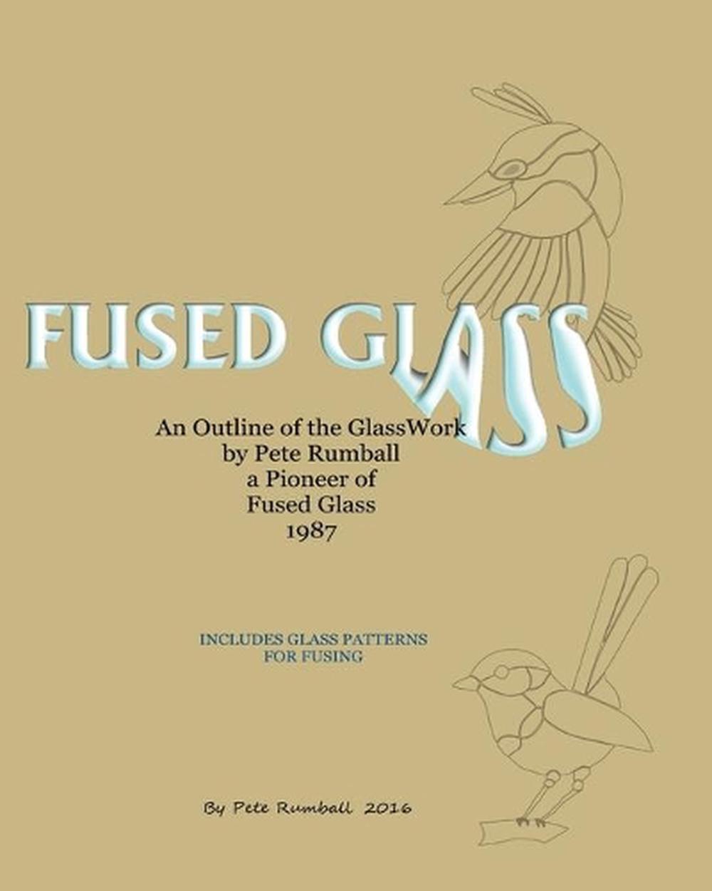 Fused Glass: An Outline of Glasswork by Pete Rumball, a Pioneer of ...