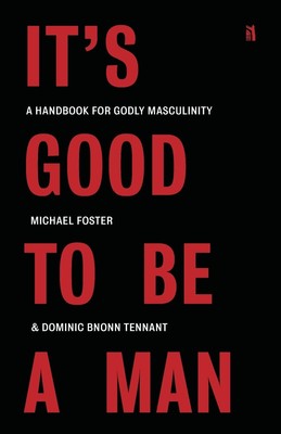 It's Good to Be a Man: A Handbook for Godly Masculinity 9781954887398| eBay