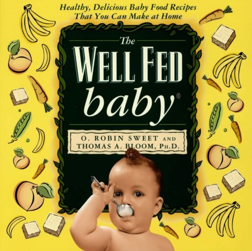 THE WELL FED BABY: HEALTHY, DELICIOUS BABY FOOD RECIPES By O. R. Sweet ...