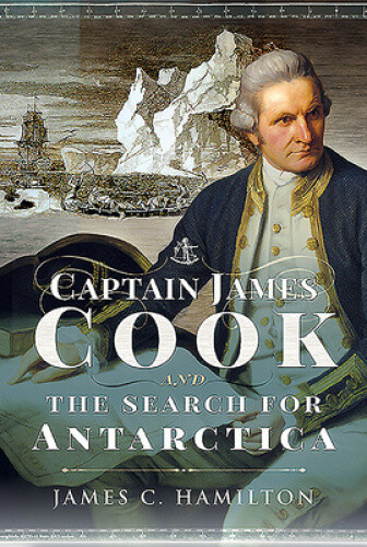 Captain James Cook and the Search for Antarctica by Hamilton, James C ...