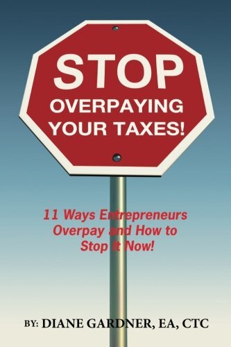 Stop Overpaying Your Taxes! : 11 Ways Entrepreneurs Overpay and How to ...