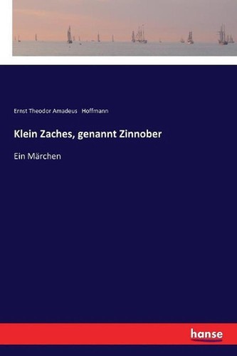 Klein Zaches, genannt Zinnober: Ein M?rchen by Ernst Theodor Amadeus ...