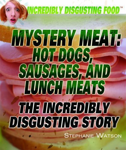 Mystery Meat : Hot Dogs, Sausages, and Lunch Meats by Stephanie Watson ...