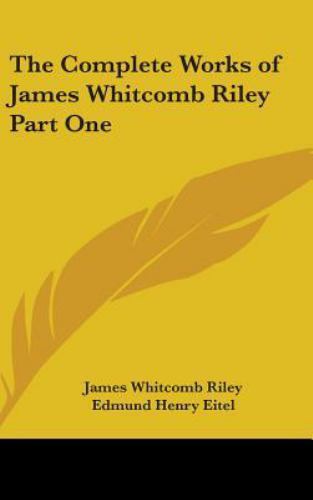 The Complete Works of James Whitcomb Riley Part by James Whitcomb Riley ...