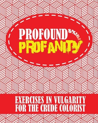 Profound Profanity: Exercises in Vulgarity for the Crude Colorist ...