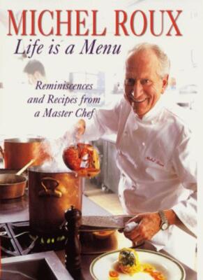 Michel Roux: Life is a Menu - Reminiscences and Recipes from a M ...