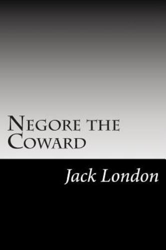 Negore the Coward : (Jack London Classics Collection) by Jack. London ...