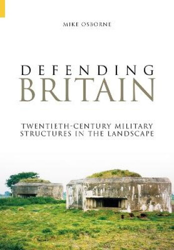 Defending Britain: Twentieth-Century Military Structures in the ...