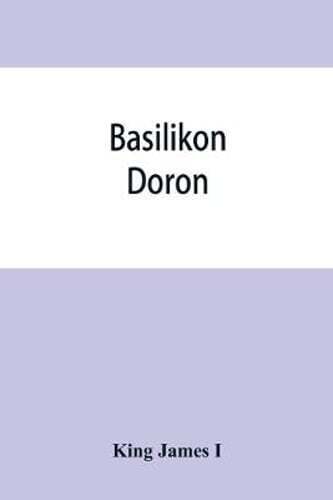 Basilikon doron; or, His majestys Instructions to his dearest sonne ...